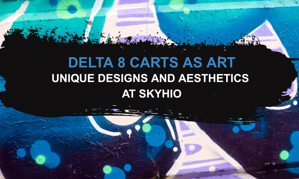 Delta 8 Carts as Art: Unique Designs and Aesthetics in the Industry ...
